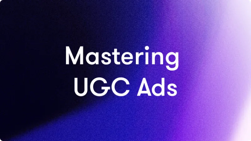 UGC Ads: Mastering Highly Effective Ads at Scale (+Examples)